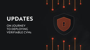 Updates on our Journey to enhancing Verifiable CVMs